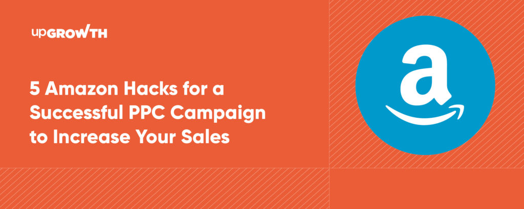 5 Amazon Hacks for a Successful PPC Campaign to Increase Your Sales