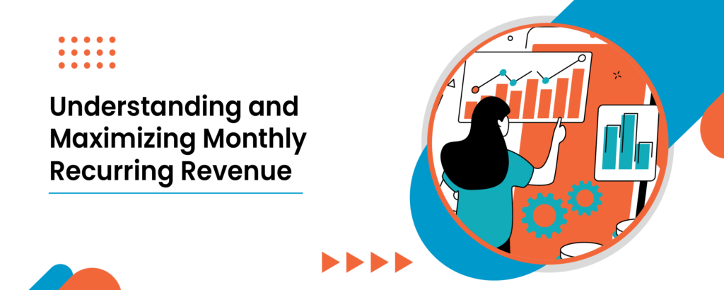 Understanding and Maximizing Monthly Recurring Revenue